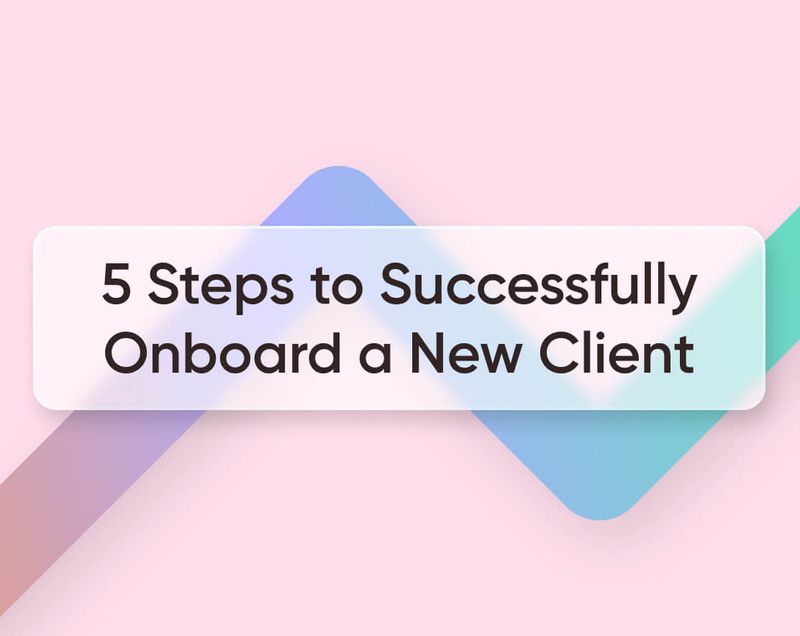 5 Easy Steps To Successfully Onboard A New Client In 2023